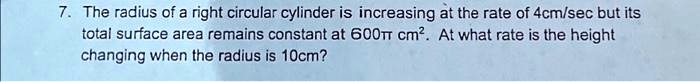 7 the radius of a right circular cylinder is increasing at the rate of ...