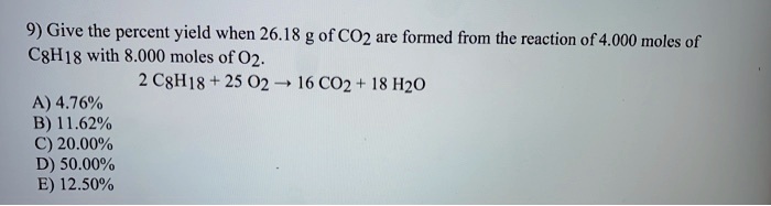SOLVED: 9) Give the percent yield when 26.18 g of CO2 are formed from ...