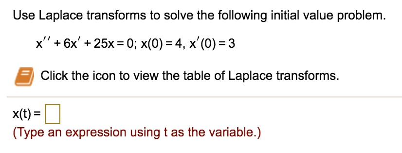 SOLVED: Use Laplace transforms to solve the following initial value problem: X' 6x' 25x = 0; x(0 ...