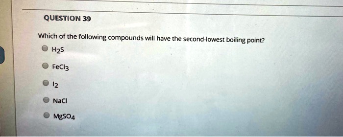 SOLVED: QUESTION 39 Which of the following compounds will have the second-lowest boiling point ...