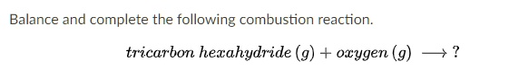 balance and complete the following combustion reaction tricarbon ...