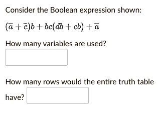 SOLVED: Consider the Boolean expression shown: (a + c)b + bcdb + cb + a How many variables are ...