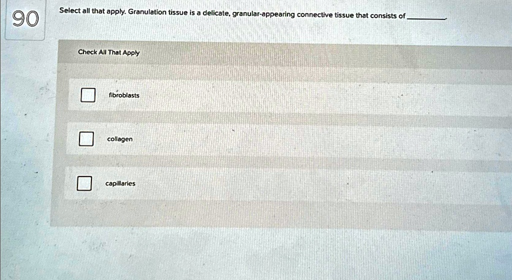 SOLVED: 90 Select all that apply. Granulation tissue is a delicate ... SOLVED: 90 Select all that apply. Granulation tissue is a delicate ...