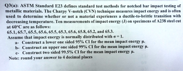 SOLVED: Q3(a): ASTM Standard E23 defines standard test methods for ...