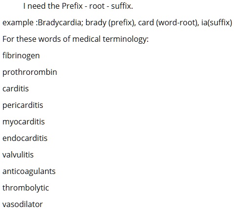 I need the Prefix - root - suffix. example :Bradycardia; brady (prefix ...
