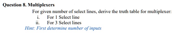 Question 8. Multiplexers For given number of select lines, derive the truth table for ...