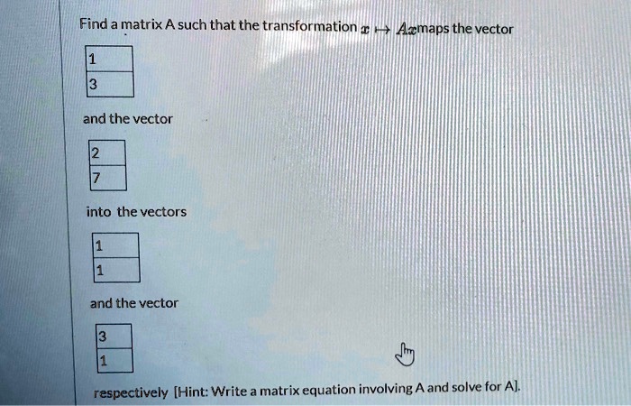 SOLVED: Find matrix A such that the transformation € Azmaps the vector and the vector into the ...
