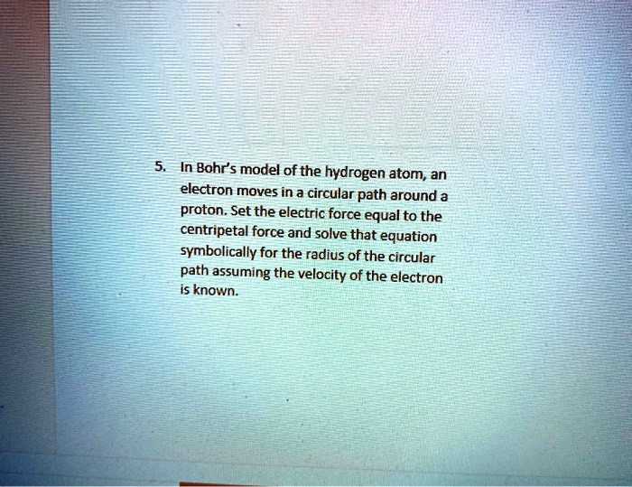 SOLVED: In Bohr' model of the hydrogen atom, an electron moves in a circular "path around a ...