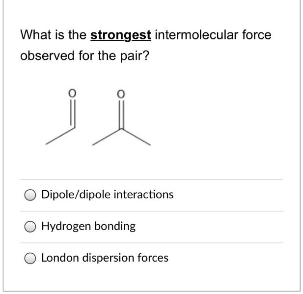 what is the strongest intermolecular force observed for the pair ...