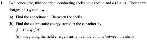 1 Two concentric,thin spherical conducting shells have radii a and bb > a.They carr charges of+q ...
