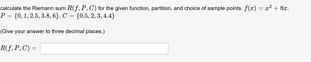 SOLVED: calculate the Riemann sum R(f,P, C) for the given function, partition, and choice of ...