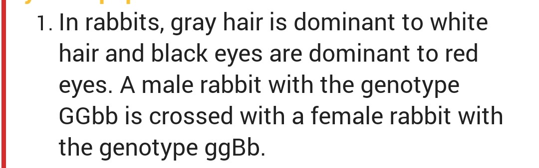 1. In rabbits, gray hair is dominant to white hair and black eyes are ...