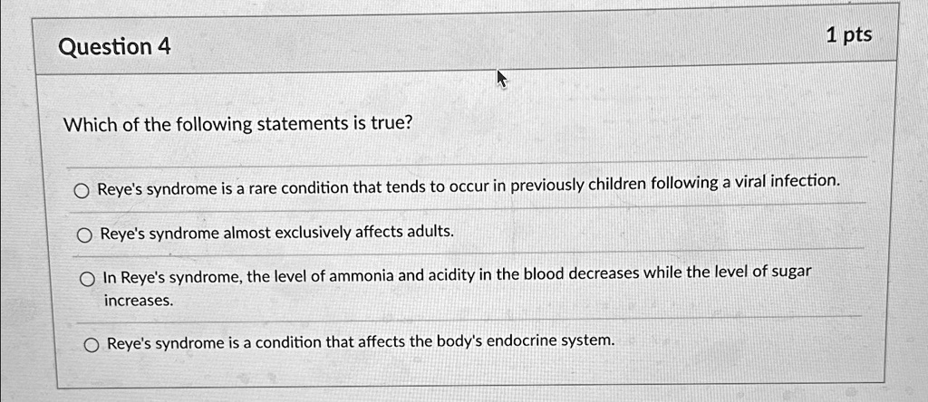 Solved Question 4 1 Pts Which Of The Following Statements Is True Reyes Syndrome Is A Rare