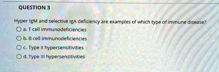 SOLVED:QUESTION 3 Hyper IgM and selective IgA deficiency are examples ...