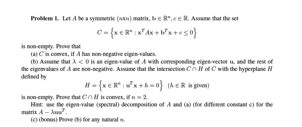 SOLVED:Problem 1. Let A be a symmetric (nxn) matrix, b € R",c € R Assume that the set C = xeRn ...