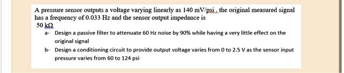 SOLVED: Pressure sensor outputs voltage varying linearly as 140 mV/psi ...