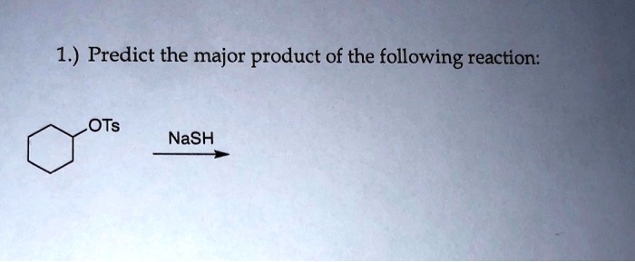 SOLVED: 1.) Predict the major product of the following reaction: OTs NaSH