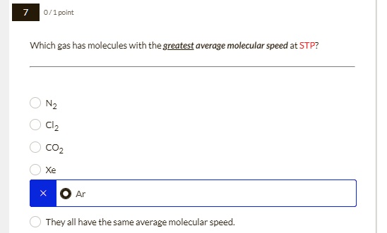 7 0/1 point Which gas has molecules with the greatest average molecular ...