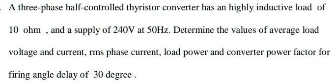 SOLVED: A three-phase half-controlled thyristor converter has a highly inductive load of 10 ohms ...