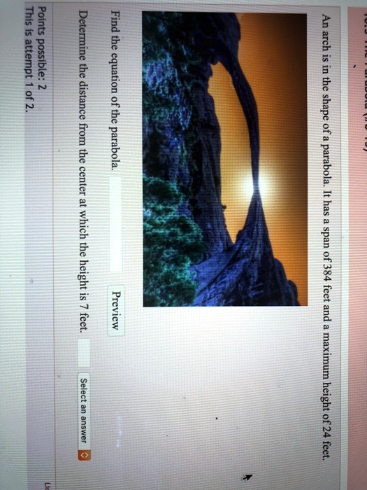 An arch is in the shape of a parabola. It has a span of 384 feet and a ...