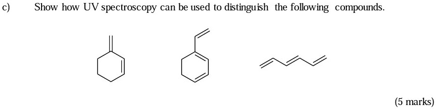 SOLVED: Show how UV spectroscopy can be used to distinguish the following compounds 5 marks)