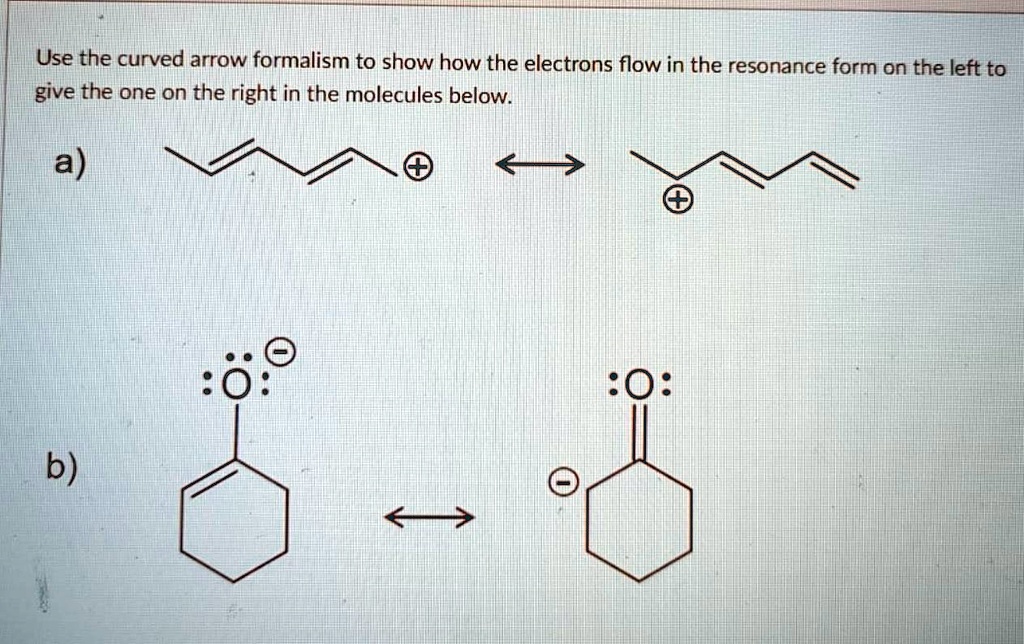 Use the curved arrow formalism to show how the electrons flow in the resonance form on the left ...