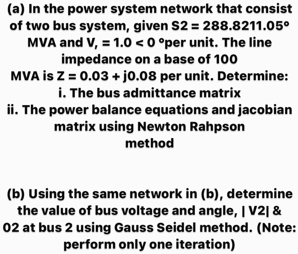 SOLVED: (a) In the power system network that consists of a two-bus system, given S2 = 288.8211. ...