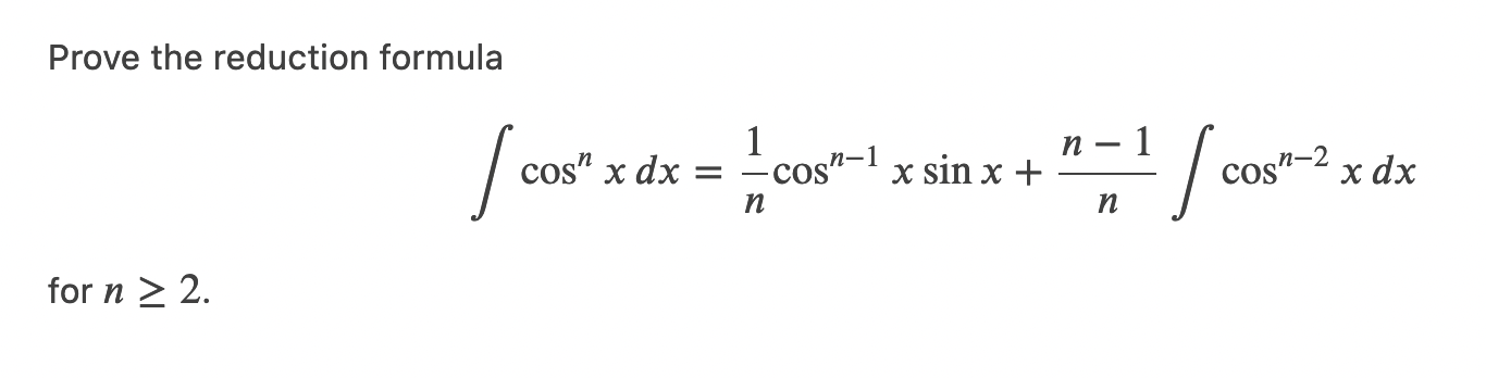 SOLVED: Prove the reduction formula ∫cos ^n x d x=(1)/(n)cos ^n-1 x sin x+(n-1)/(n)∫cos ^n-2 x d ...