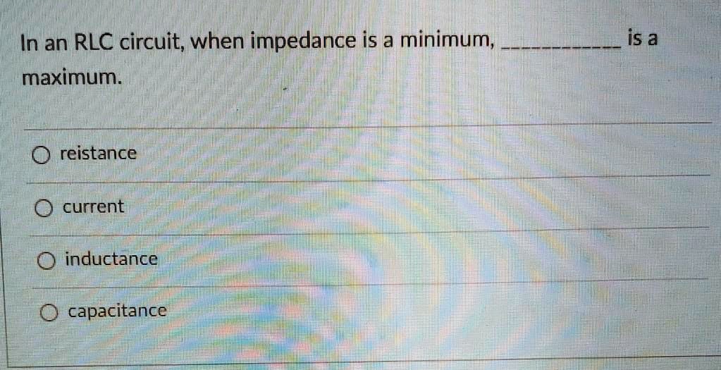 In an RLC circuit, when impedance is a minimum, is a maximum ...