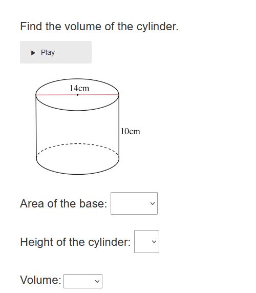 Find the volume of the cylinder. Play Area of the base: Height of the ...