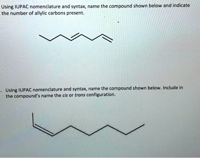SOLVED: Using IUPAC nomenclature and syntax, name the compound shown below and indicate the ...