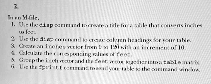 2. In an M-file, 1. Use the disp command to create a title for a table that converts inches to ...