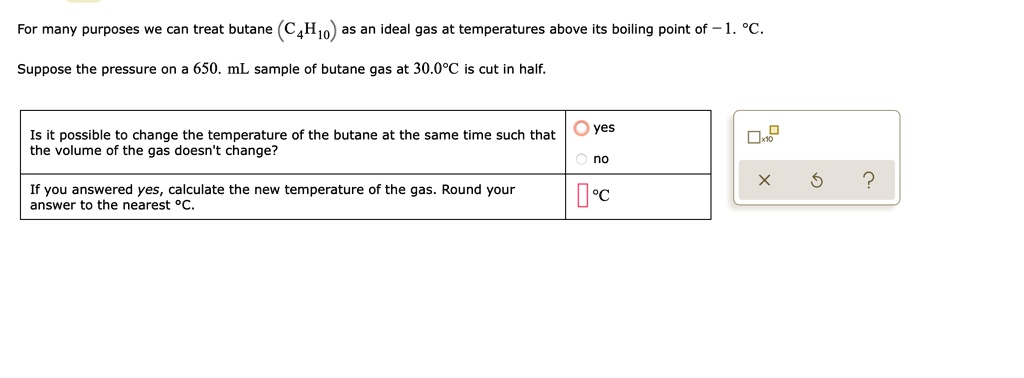 SOLVED: For many purposes, we can treat butane (C4H10) as an ideal gas ...