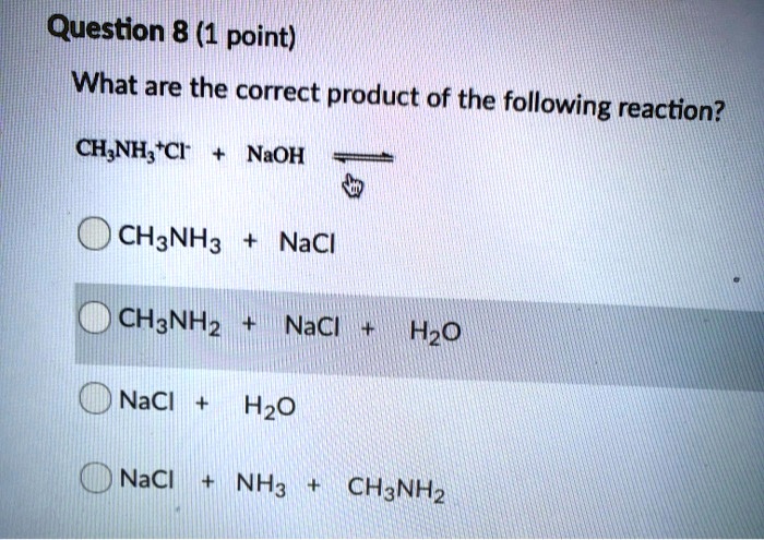 question 8 1 point what are the correct product of the following reaction chnhtci naoh chznh3 ...