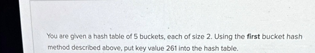 SOLVED: You are given a hash table of 5 buckets, each of size 2. Using the first bucket hash ...