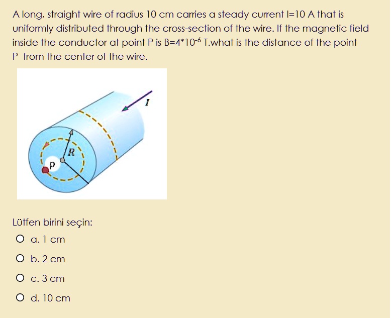 a long straight wire of radius 10 cm carries a steady current 10 a that is uniformly distributed ...