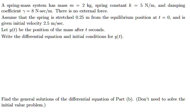 SOLVED: A spring-mass system has mass m 2 kg; spring constant k 5 N/m ...