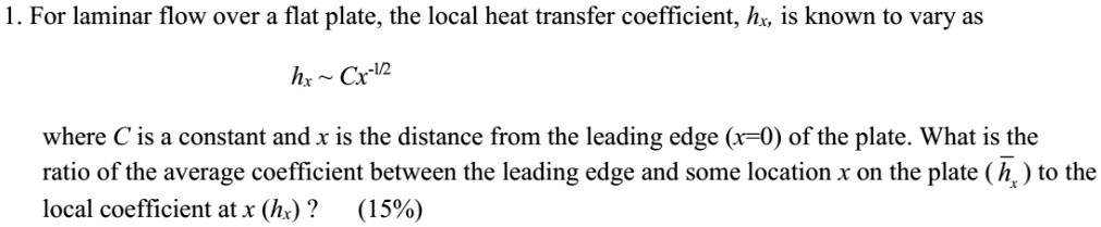 SOLVED: For laminar flow over a flat plate, the local heat transfer coefficient; hx, is known to ...