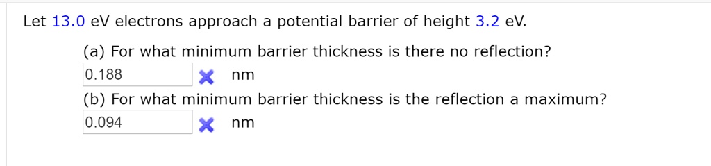 SOLVED: Let 13.0 eV electrons approach potential barrier of height 3.2 ...