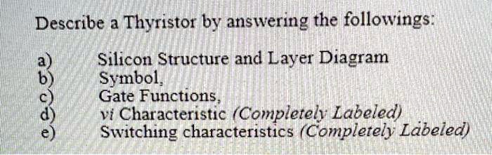 SOLVED: Describe a Thyristor by answering the followings: Silicon ...