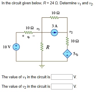 In the circuit given below, R = 24 ?. Determine v1 and v2. 10 ? 10 V + - 10 ? + - 3 A v1 v2 10 ...