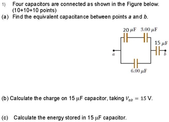 SOLVED: Four capacitors are connected as shown in the Figure below: (10+10+10 points) (a) Find ...