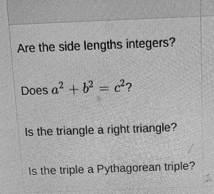 Are the side lengths integers? Does a^2 + b^2 = c^2? Is the triangle a ...