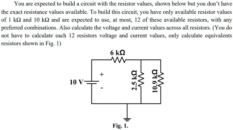 You are expected to build a circuit with the resistor values, shown ...