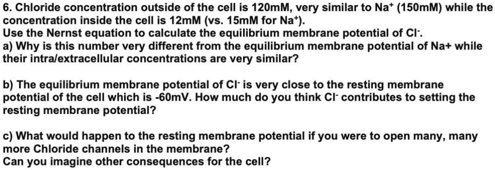 SOLVED: 6. Chloride concentration outside of the cell is 120 mM; very ...