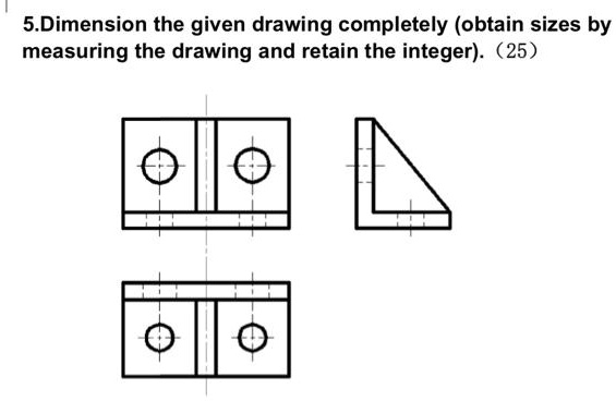SOLVED: Dimension the given drawing completely (obtain sizes by ...