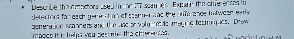 Describe the detectors used in the CT scanner. Explain the differences ...