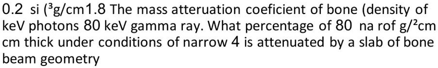 SOLVED: 0.2 cm (3 g/cm^3). The mass attenuation coefficient of bone ...