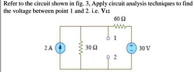Refer to the circuit shown in fig. 3, Apply circuit analysis techniques to find the voltage ...