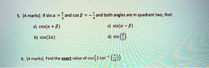 SOLVED: (4 marks] If sina and cos B and both angles are in quadrant two, find: a) cos(a + B) sin ...
